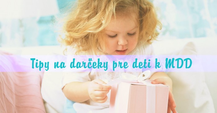 Tipy na darčeky pre deti k MDD | SDEŤMI.com